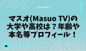 マスオ(Masuo TV)の大学や高校は？年齢や本名等プロフィール！ - からふるのおと